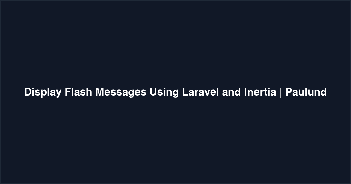 Display Flash Messages Using Laravel and Inertia | Paulund