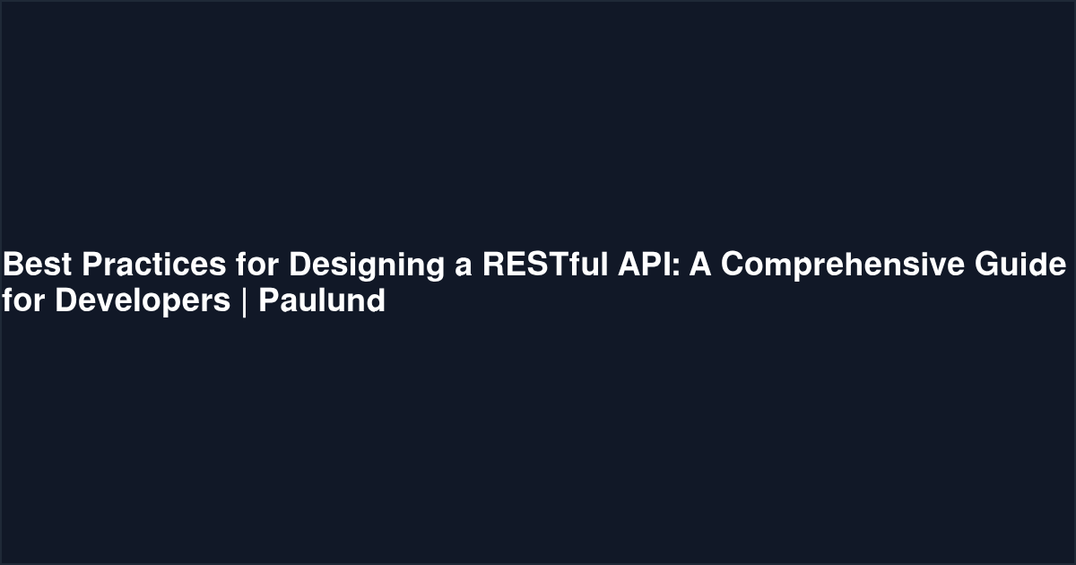 Best Practices for Designing a RESTful API: A Comprehensive Guide for ...