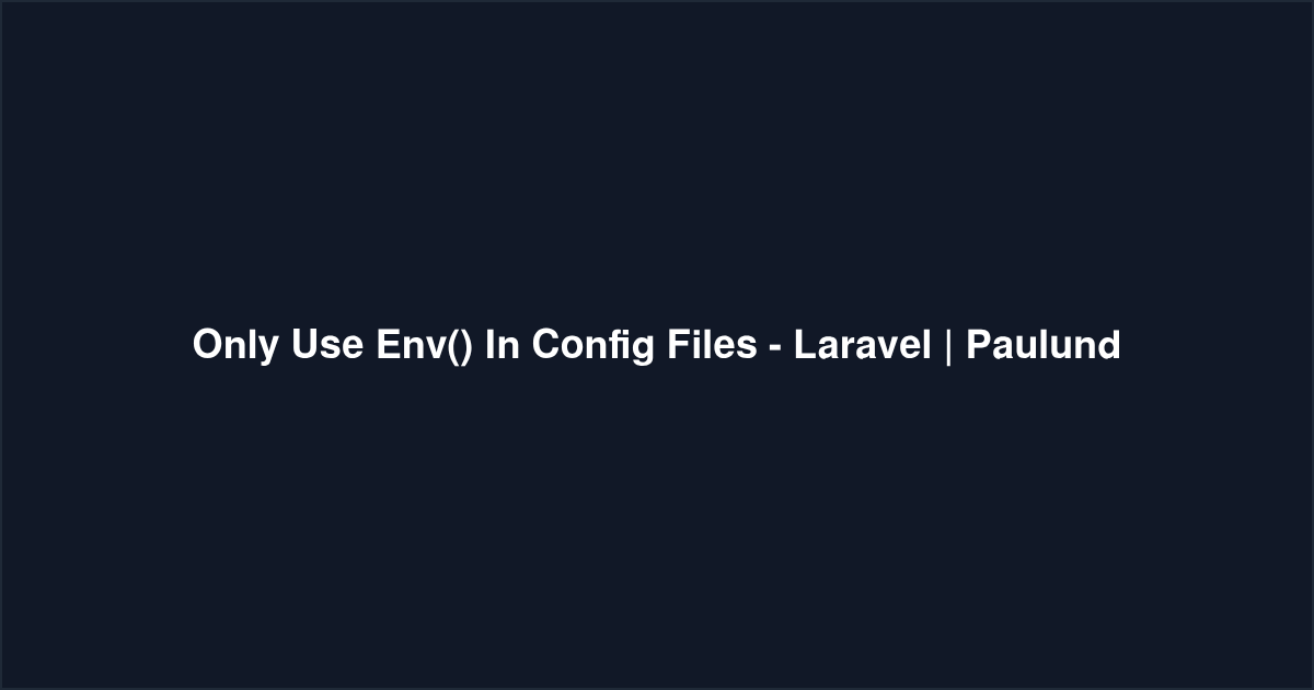 Only Use Env() In Config Files - Laravel | Paulund