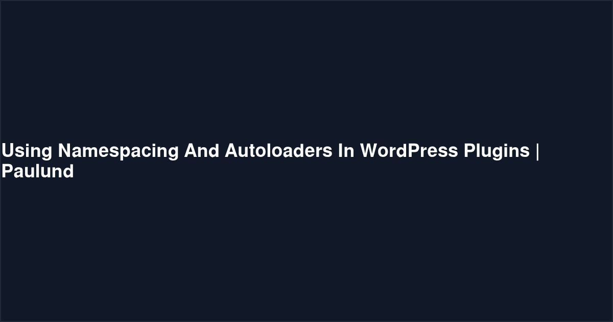 Using Namespacing And Autoloaders In Wordpress Plugins Paulund